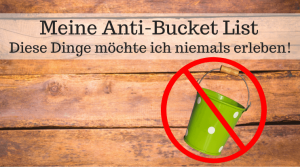 25 inspirierende Anti-Bucket List Ideen
